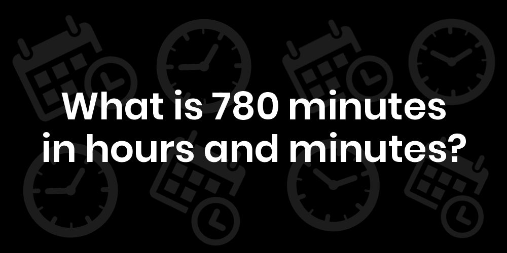 How Long is 780 Minutes in Hours and Minutes?