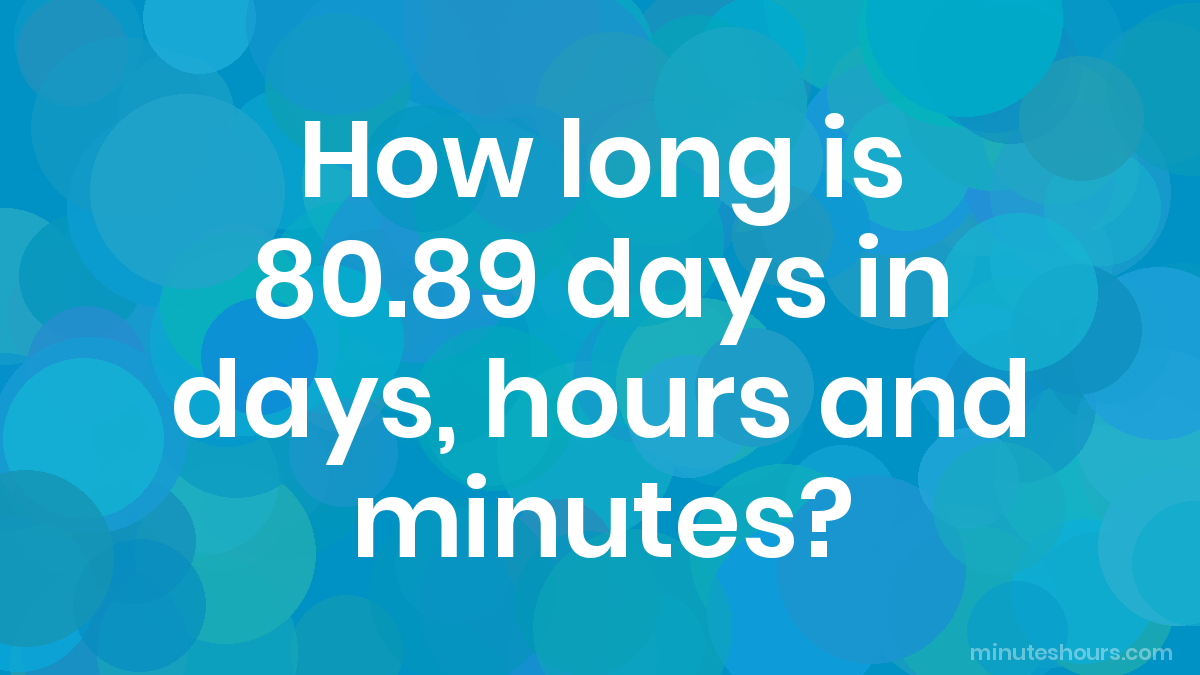 80.89 days to days hours and minutes