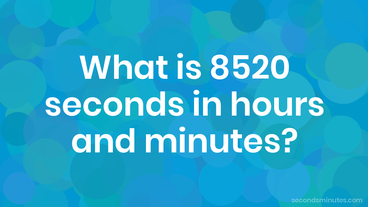 8520 seconds to hours and minutes