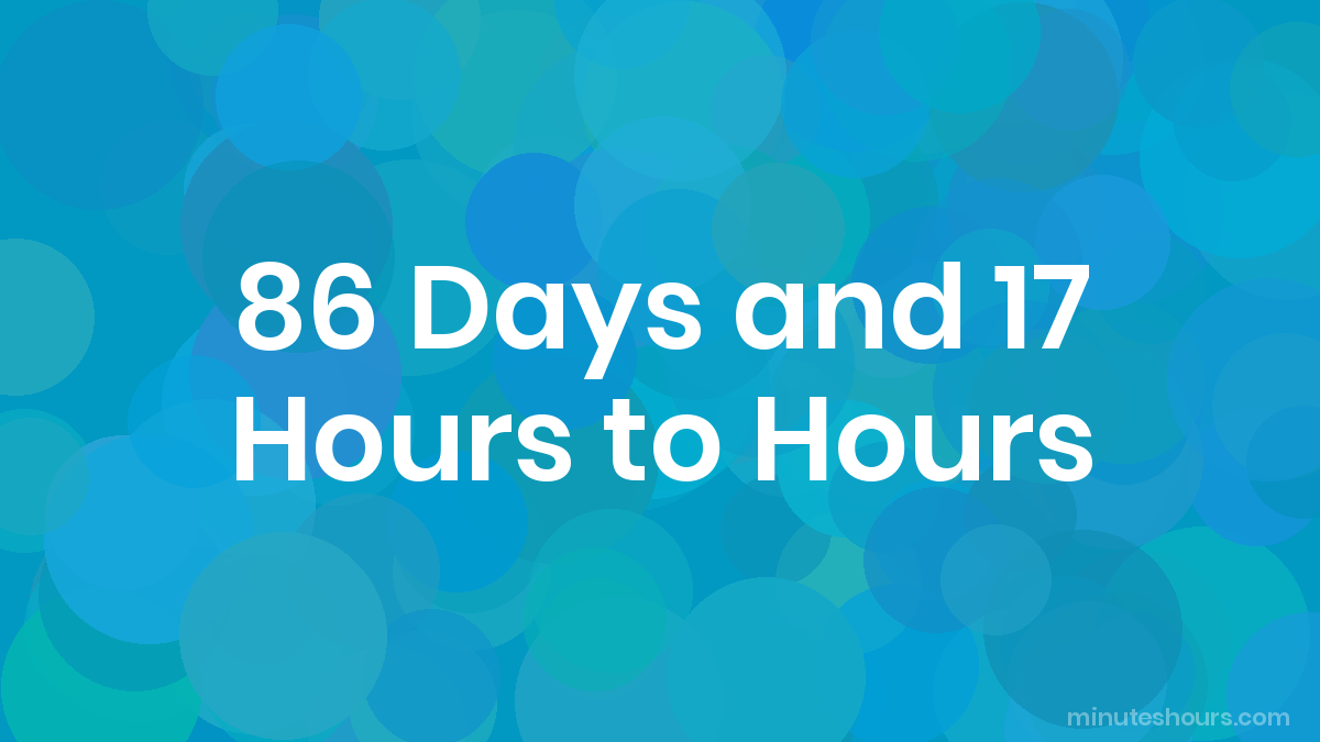 86 days and 17 hours to hours