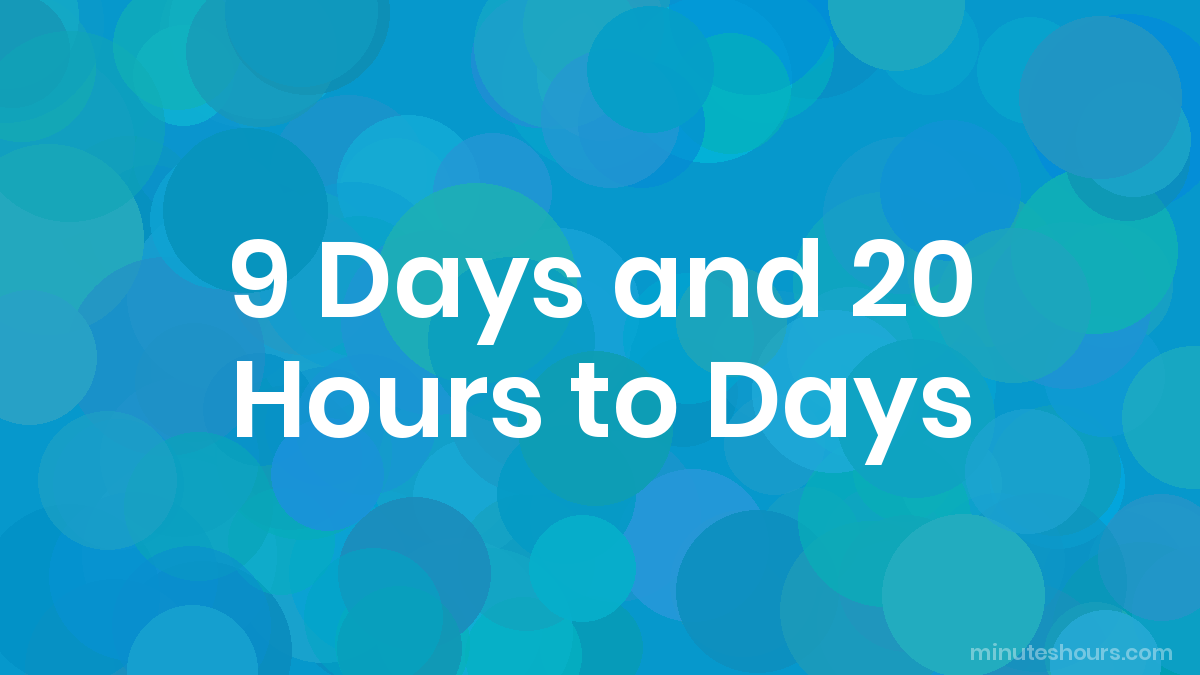 9 days and 20 hours to days