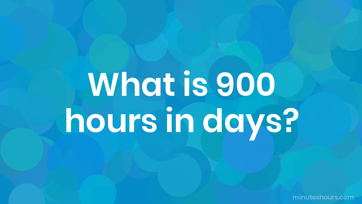 900 hours to days