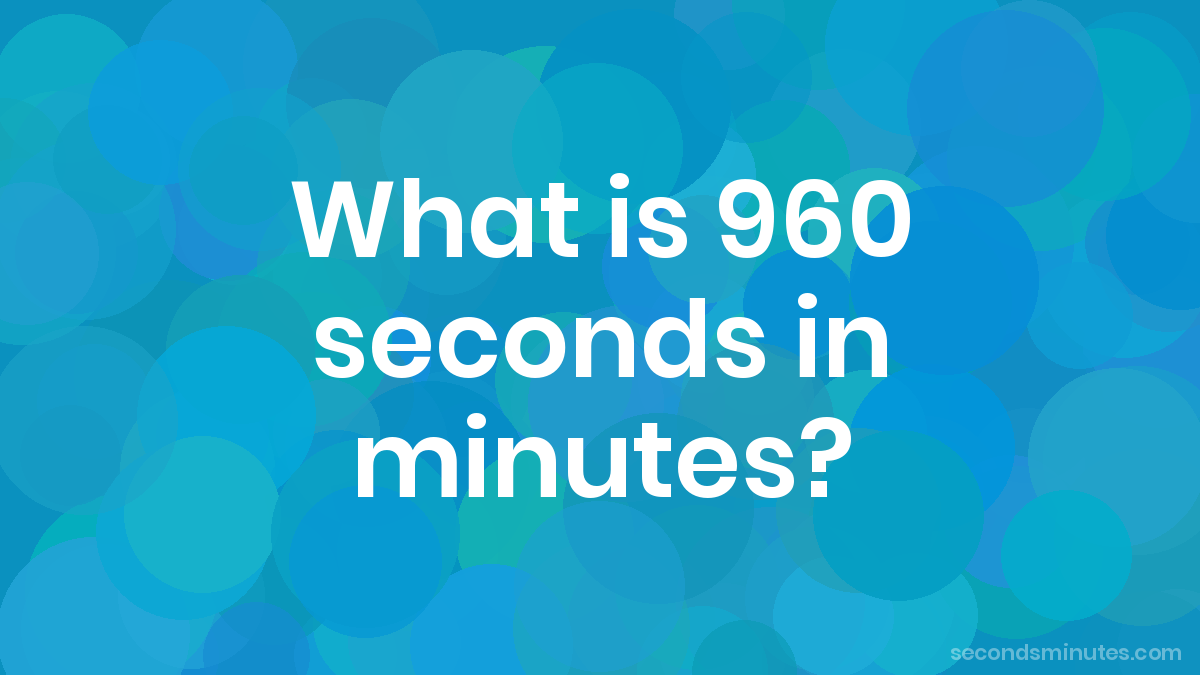 960 seconds to minutes